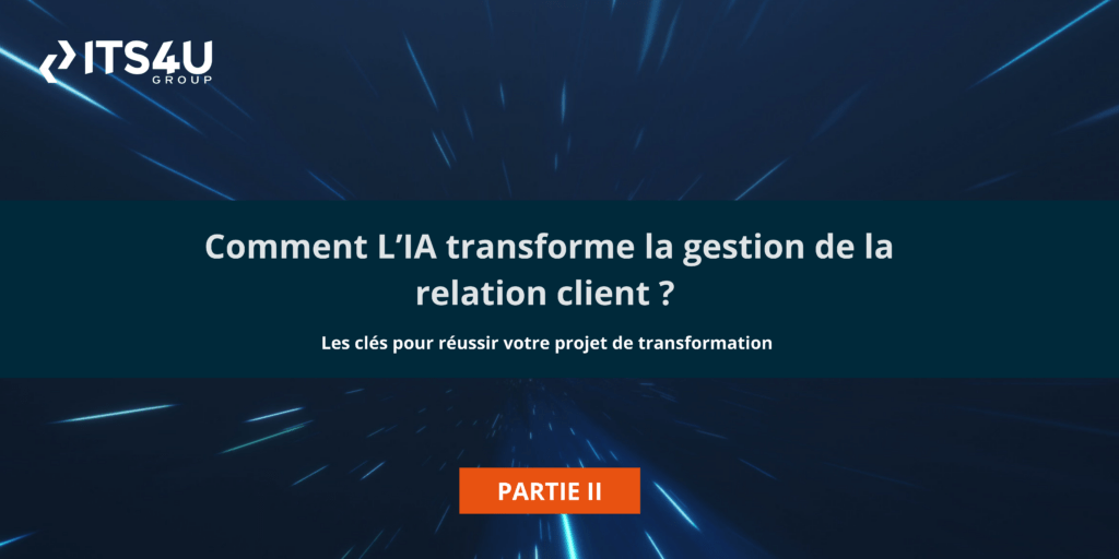 Comment l'IA transforme la gestion de la relation client ? Partie II - Its4u Group